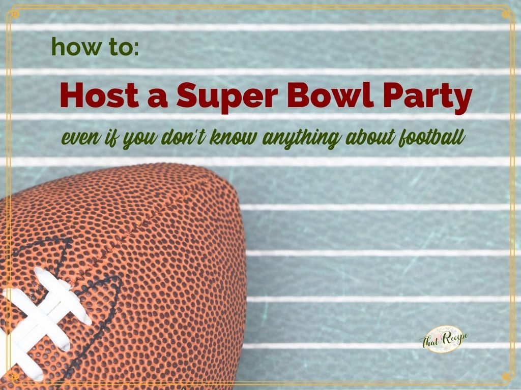 How to Host a Super Bowl Party Even if You Know Nothing Football
